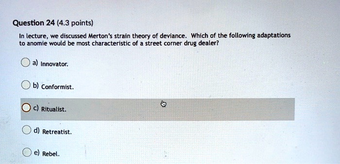 Question 24 (4.3 points) In lecture, we discussed Merton's strain theory of deviance. Which of ...