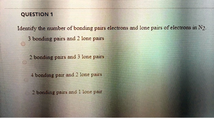 SOLVED: QUESTION 1 Identify the number of bonding pairs electrons and ...