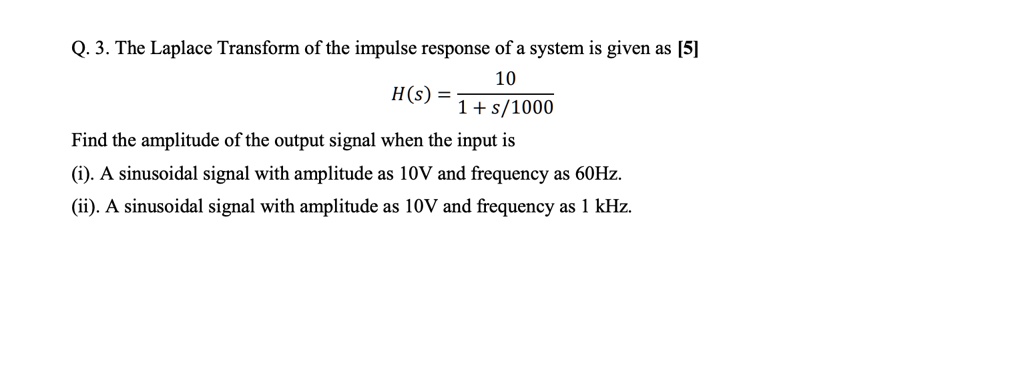 SOLVED: Q. 3. The Laplace Transform of the impulse response of a system is given as [5] 10 Find ...
