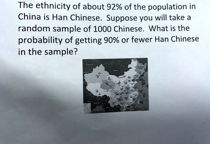 SOLVED: The ethnicity of about 92% of the population in China is Han ...