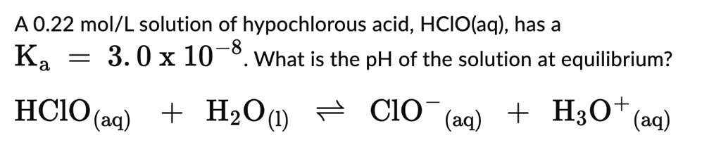 A 0.22 mol/L solution of hypochlorous acid, HClO(aq), has a Ka = 3.0 × ...