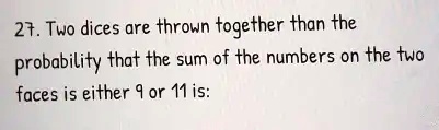 SOLVED: Two dice are thrown together. The probability that the sum of the numbers on the two ...