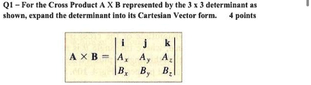SOLVED:QI - For the Cross Product A X B represented by the } x 3 determinant as shown_ expand ...