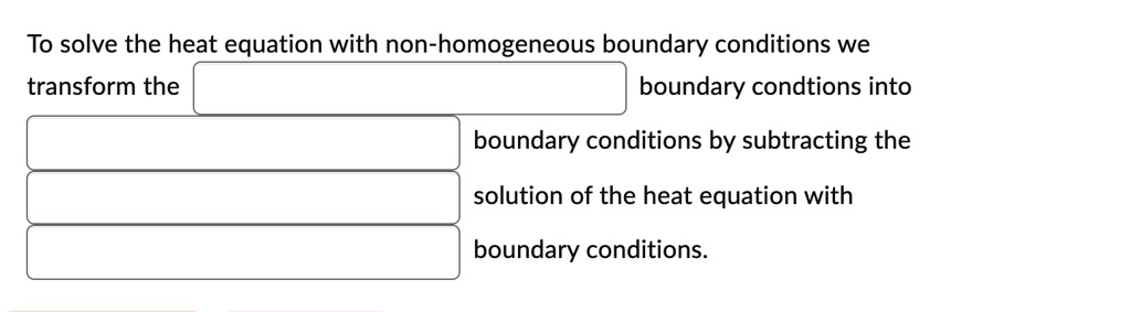 To solve the heat equation with non-homogeneous boundary conditions we ...