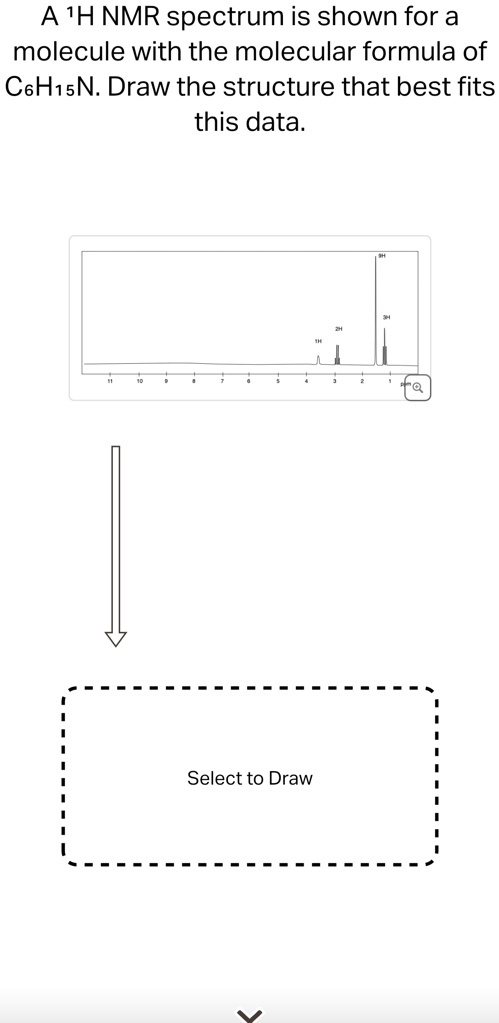 a 1h nmr spectrum is shown for a molecule with the molecular formula of c6h15n draw the ...
