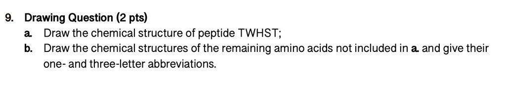 9. Drawing Question (2 pts) a. Draw the chemical structure of peptide ...