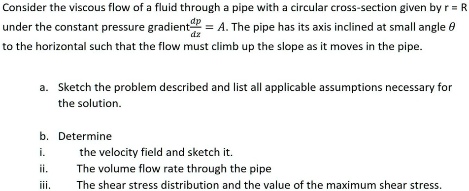 SOLVED: Consider the viscous flow of a fluid through a pipe with a circular cross-section given ...