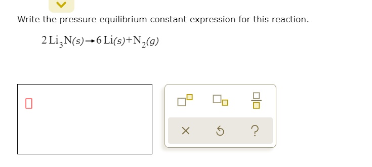 SOLVED: Write the pressure equilibrium constant expression for this reaction. 2 Li; N(s) -6 Li(s ...