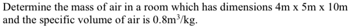 determine the mass of air in a room which has dimensions 4m x 5m x 10m ...