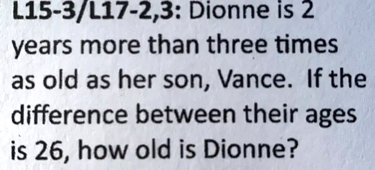 SOLVED: L15-3/417-2,3: Dionne is 2 years more than three times as old ...