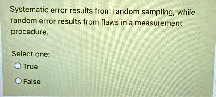 [GET ANSWER] systematic error results from random sampling while random error results from flaws ...