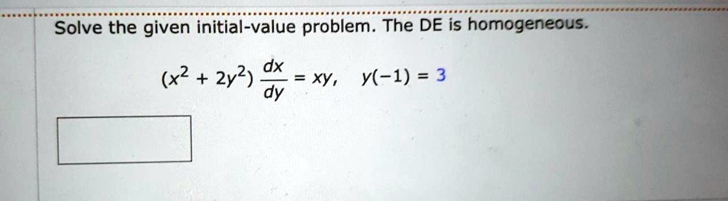 Solve the given initial-value problem: The DE is homogeneous: (x2 + 2y2) dx = xy y(-1) = 3 dy