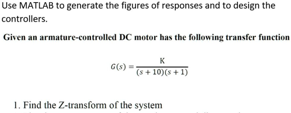 Use MATLAB to generate the figures of responses and to design the controllers. Given an armature ...