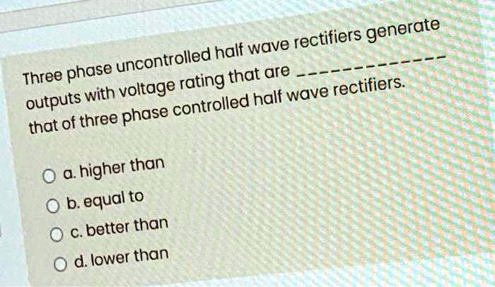 SOLVED: Three-phase uncontrolled half-wave rectifiers generate outputs with voltage ratings that ...