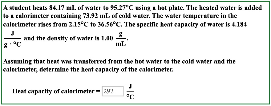 A student heats 84.17 mL of water to 95.27°C using a hot plate. The ...