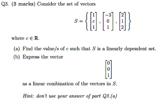 SOLVED: Q3. (3 marks) Consider the set of vectors where c âˆˆ â„ . (a) Find the value/s of c ...