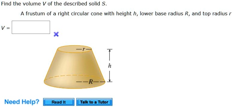 find the volume v of the described solid s a frustum of a right circular cone with height h ...