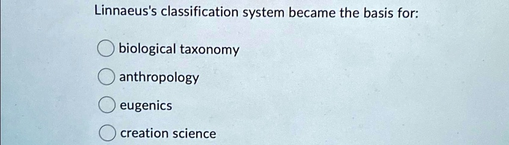Linnaeus's classification system became the basis for: biological ...
