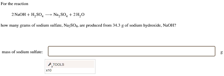 SOLVED: For the reaction 2NaOH +H,SO4 >Na,SO4 +2H,O how many grams of sodium sulfate, Na2SO4 ...
