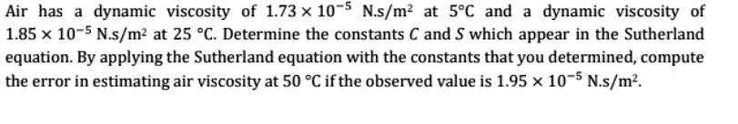 SOLVED: Air has a dynamic viscosity of 1.73 x 10^-5 N.s/m^2 at 5Â°C and ...