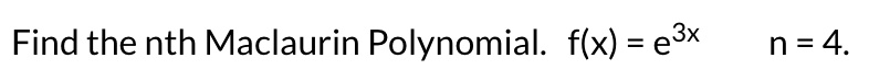 SOLVED: Find the nth Maclaurin Polynomial: flx) = e3x n=4 SOLVED: Find the nth Maclaurin Polynomial: flx) = e3x n=4