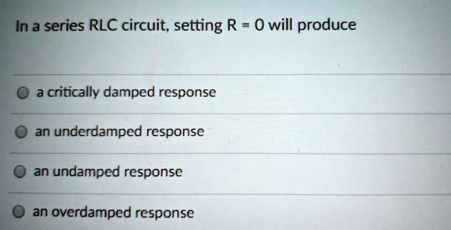 In a series RLC circuit, setting R=0 will produce: - a critically ...