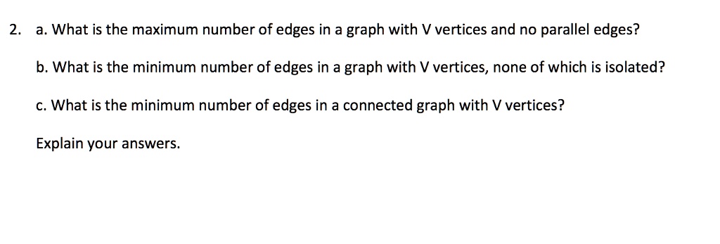 2. a. What is the maximum number of edges in a graph with V vertices and no parallel edges? b ...