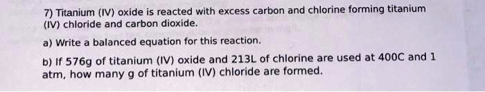 Titanium(IV) oxide is reacted with excess carbon and chlorine, forming ...