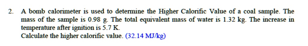 SOLVED: 2. A bomb calorimeter is used to determine the Higher Calorific ...