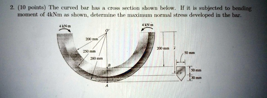 SOLVED: 2. (10 points) The curved bar has cross section shown below. If ...