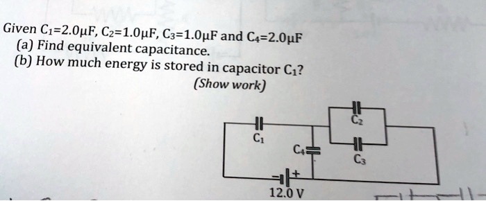 SOLVED: Given C=2.0F, C=1.0F, C3=1.0F, and C4=2.0F, a) Find the ...