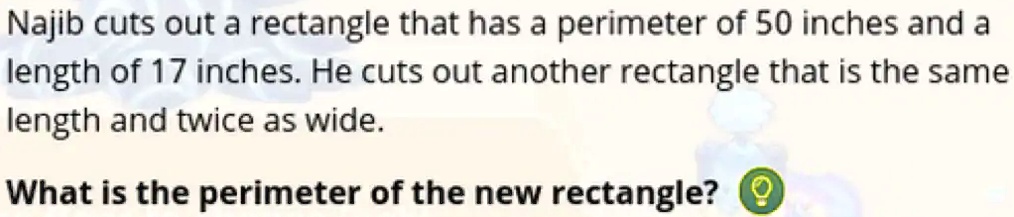 Najib cuts out a rectangle that has a perimeter of 50 inches and a ...