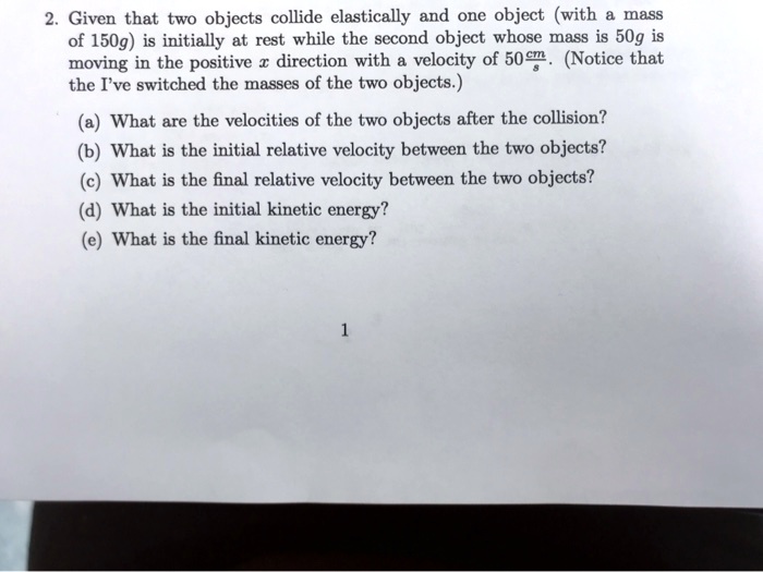 SOLVED: 2. Given that two objects collide elastically and one object (with mass of 150g) is ...