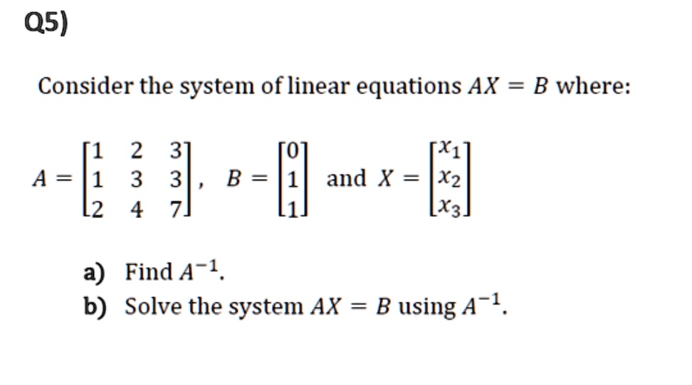 SOLVED:Q5) Consider the system of linear equations AX = B where: 1 2 31 ...