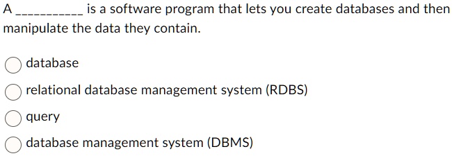 Solved A Database Is A Software Program That Lets You Create Databases And Then Manipulate The 5839