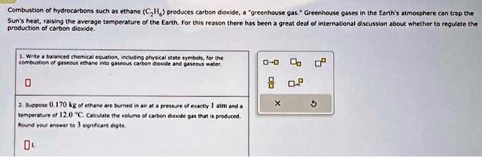 SOLVED: Combustion of hydrocarbons such as ethane (C2H6) produces ...