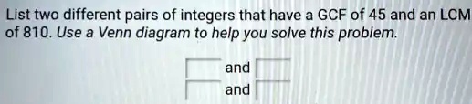 list two different pairs of integers that have a gcf of 45 and an lcm ...