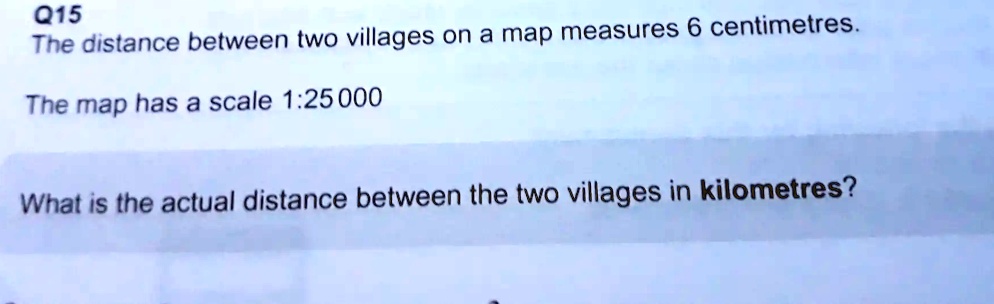 Q15 The distance between two villages on a map measures 6 centimetres ...
