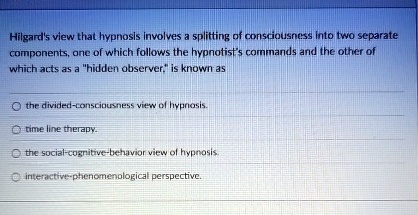 hilgards view that hypnosis involves a splitting of consciousness into ...