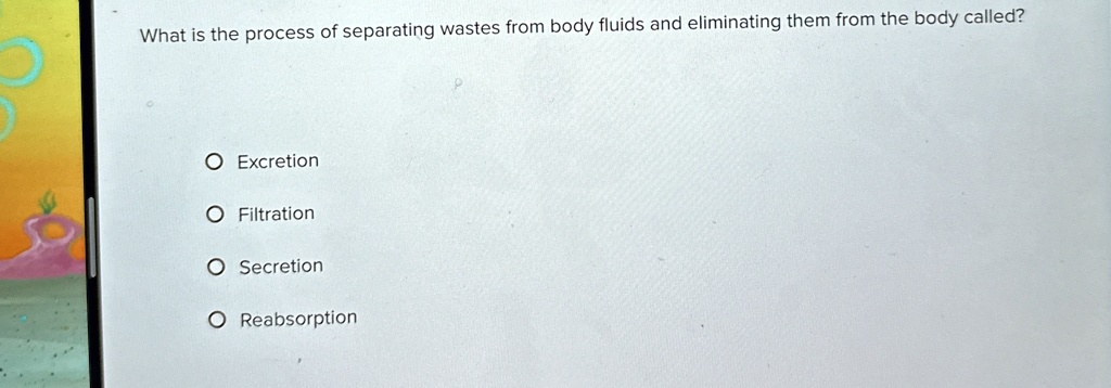 What is the process of separating wastes from body fluids and ...