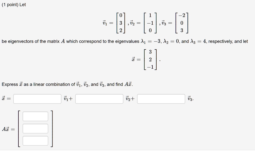 (1 point) Let v⃗1 = , v⃗2 = , v⃗3 = be eigenvectors of the matrix A ...