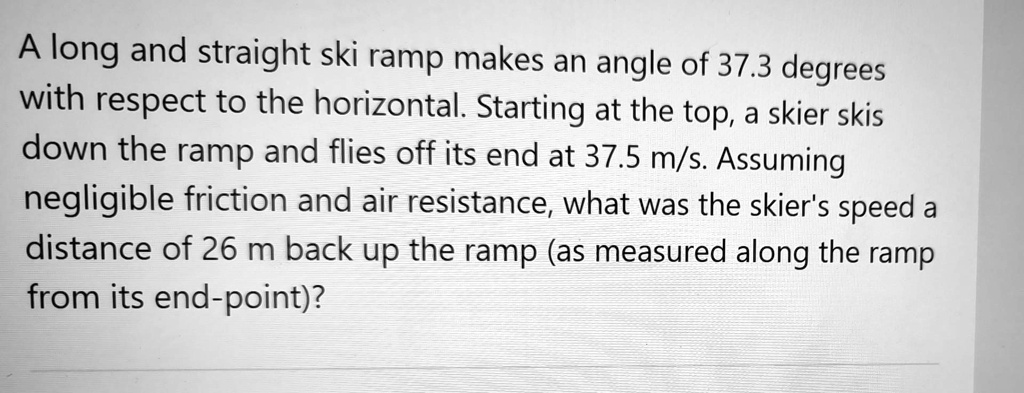 SOLVED: A long and straight ski ramp makes an angle of 37.3 degrees ...