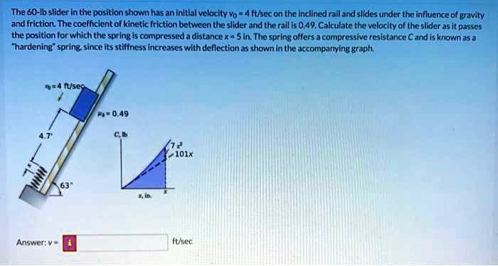 SOLVED: The 60-lb slider in the position shown has an initial velocity ...