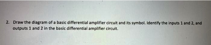 2. Draw the diagram of a basic differential amplifier circuit and its ...