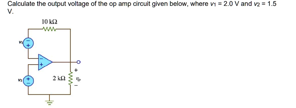 SOLVED: Calculate the output voltage of the op amp circuit given below, where V1 = 2.0 V and V2 ...
