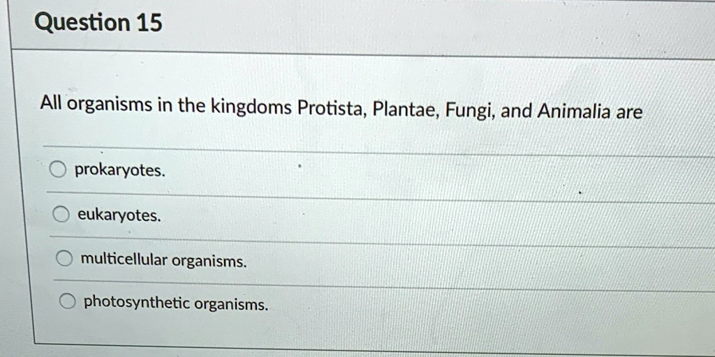 'Question 15 All organisms in the kingdoms Protista, Plantae; Fungi ...
