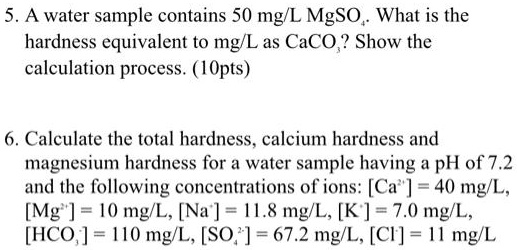 SOLVED: 5.A water sample contains 50 mg/L MgSO What is the hardness ...