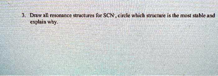 SOLVED: Draw all resonance structures for SCN-. Circle which structure is the most stable and ...
