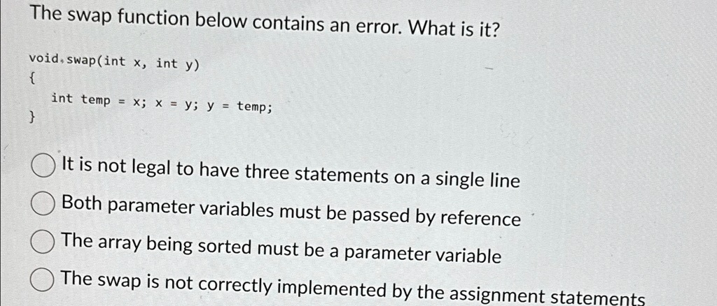 SOLVED: The swap function below contains an error. What is it? void ...