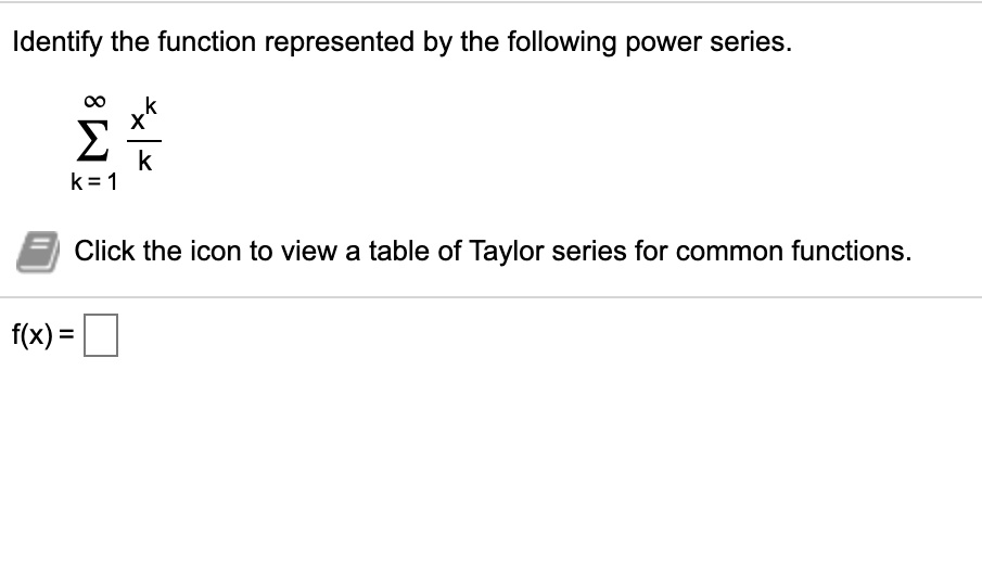 SOLVED: Identify the function represented by the following power series C K k=1 Click the icon ...